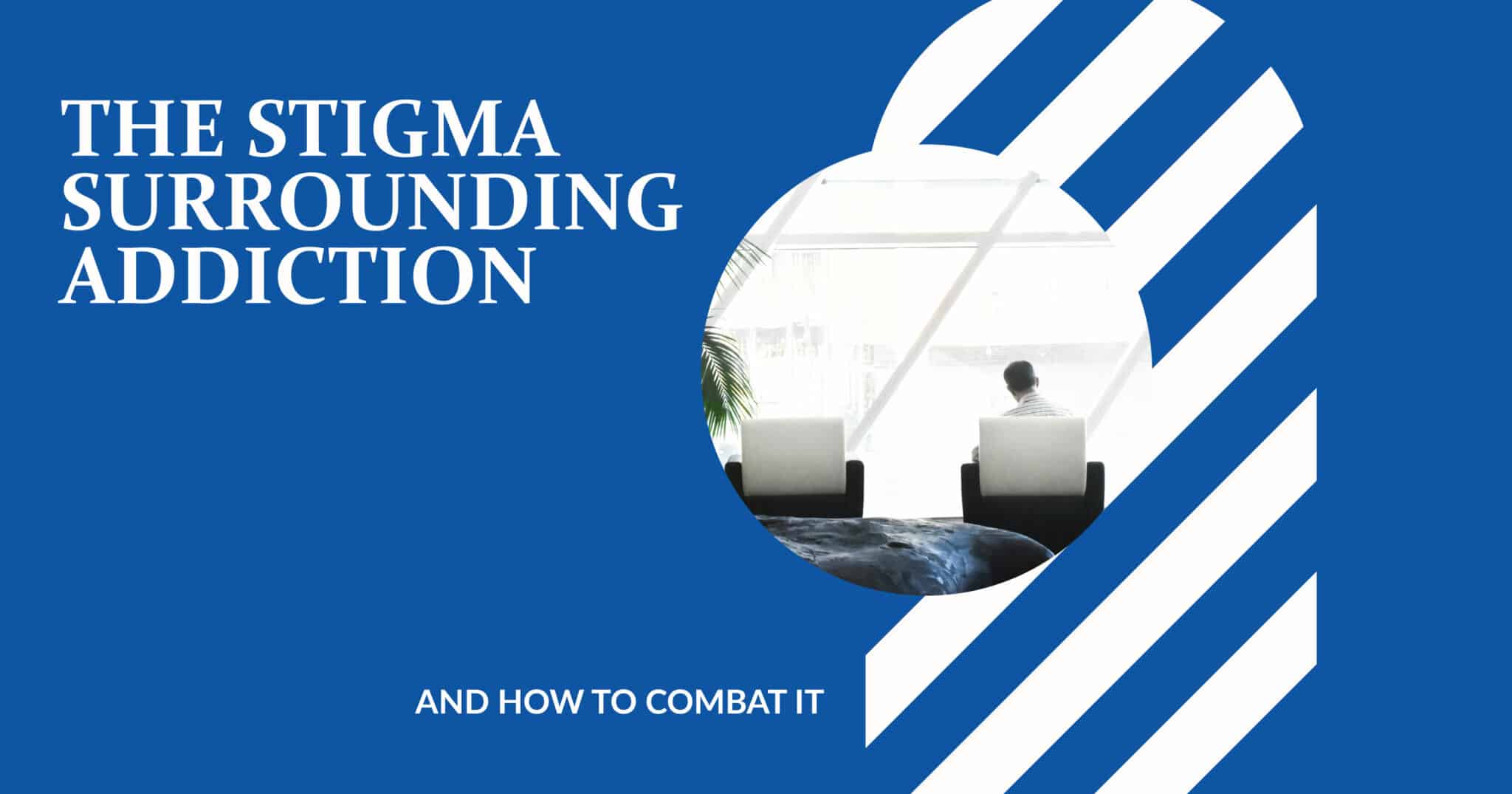 Addiction Stigma – Why It Matters & How to Overcome It