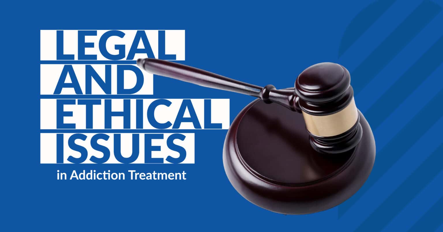 Legal & Ethical Issues in Addiction Treatment