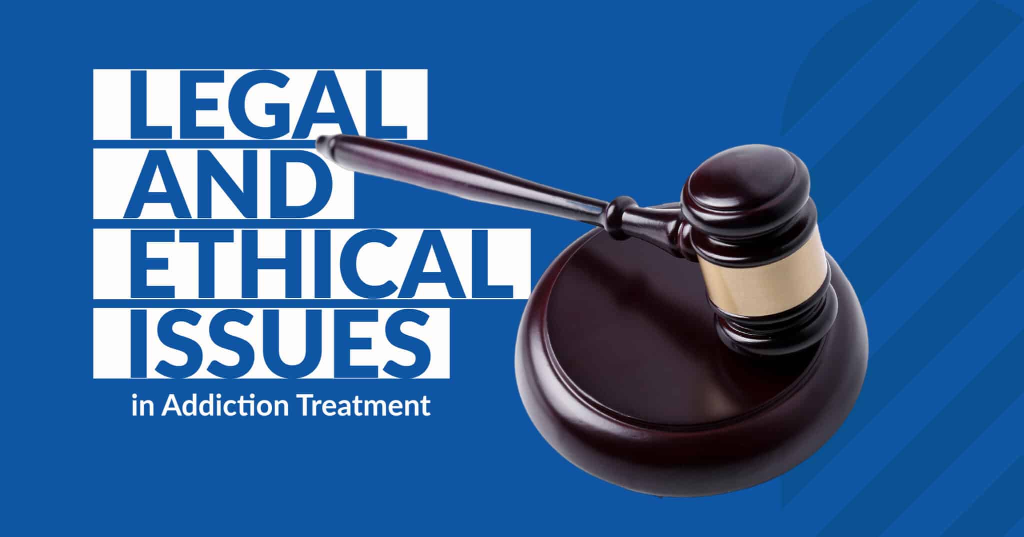 Legal & Ethical Issues in Addiction Treatment